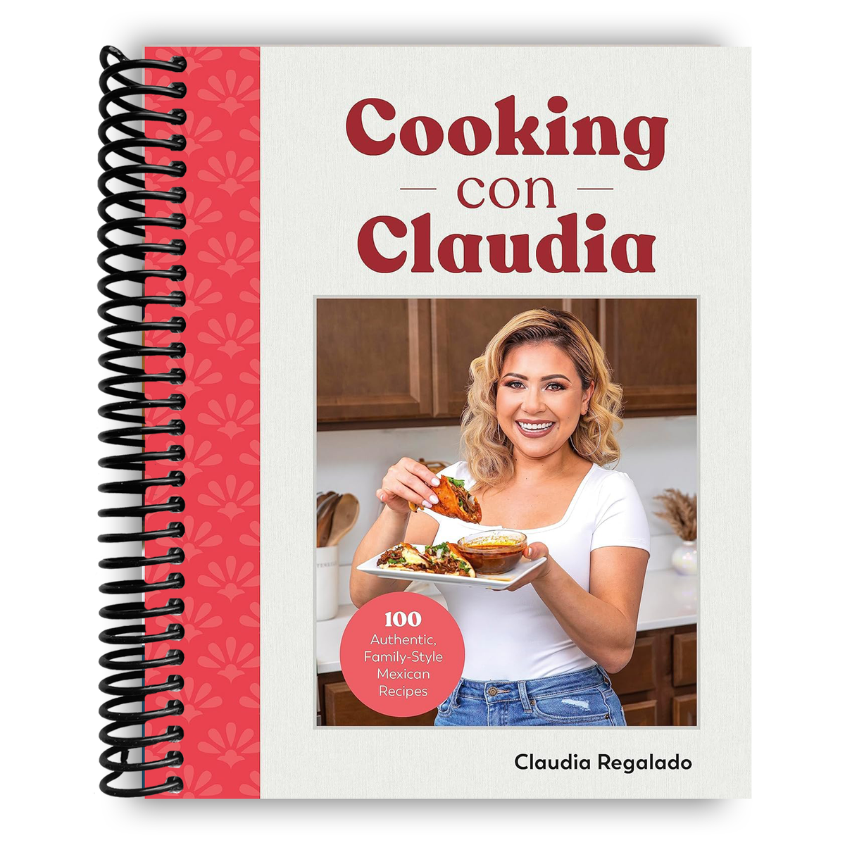 Cooking con Claudia: 100 Authentic, Family-Style Mexican Recipes (Spir ...